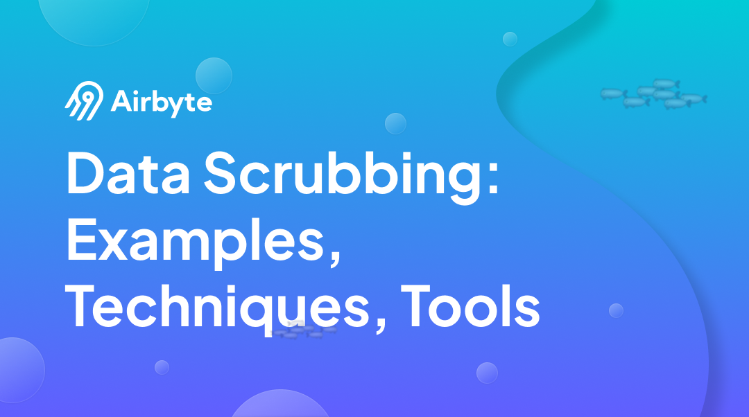 What is Data Scrubbing: Examples, Techniques, & Tools | Airbyte